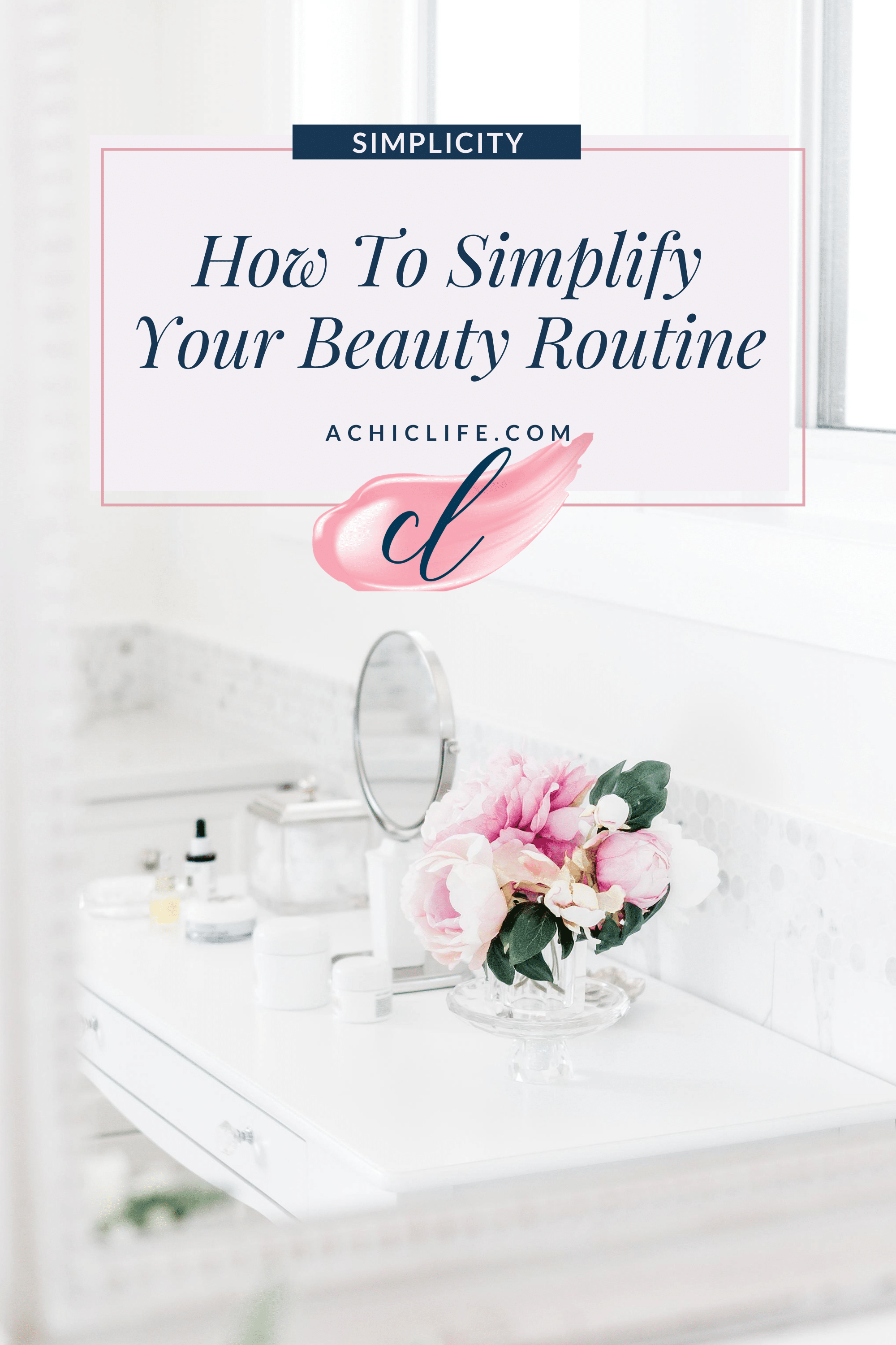 How To Simplify Your Beauty Routine - A Chic Life